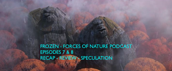 FROZEN: FORCES OF NATURE Podcast – Episodes 7 & 8 – Recap, Review, and ...