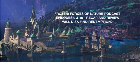 FROZEN: FORCES OF NATURE Podcast – Episodes 9 & 10 – Recap, Review, and ...